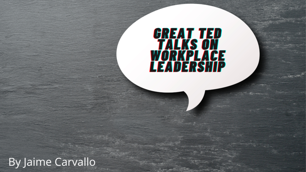 Great TED Talks On Workplace Leadership | Jaime Carvallo | Leadership